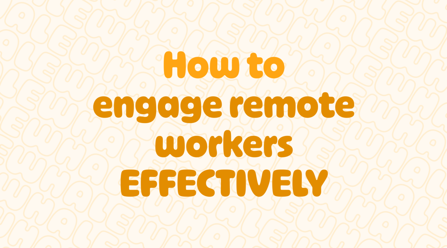 How to Engage Remote Workers Effectively - Whale